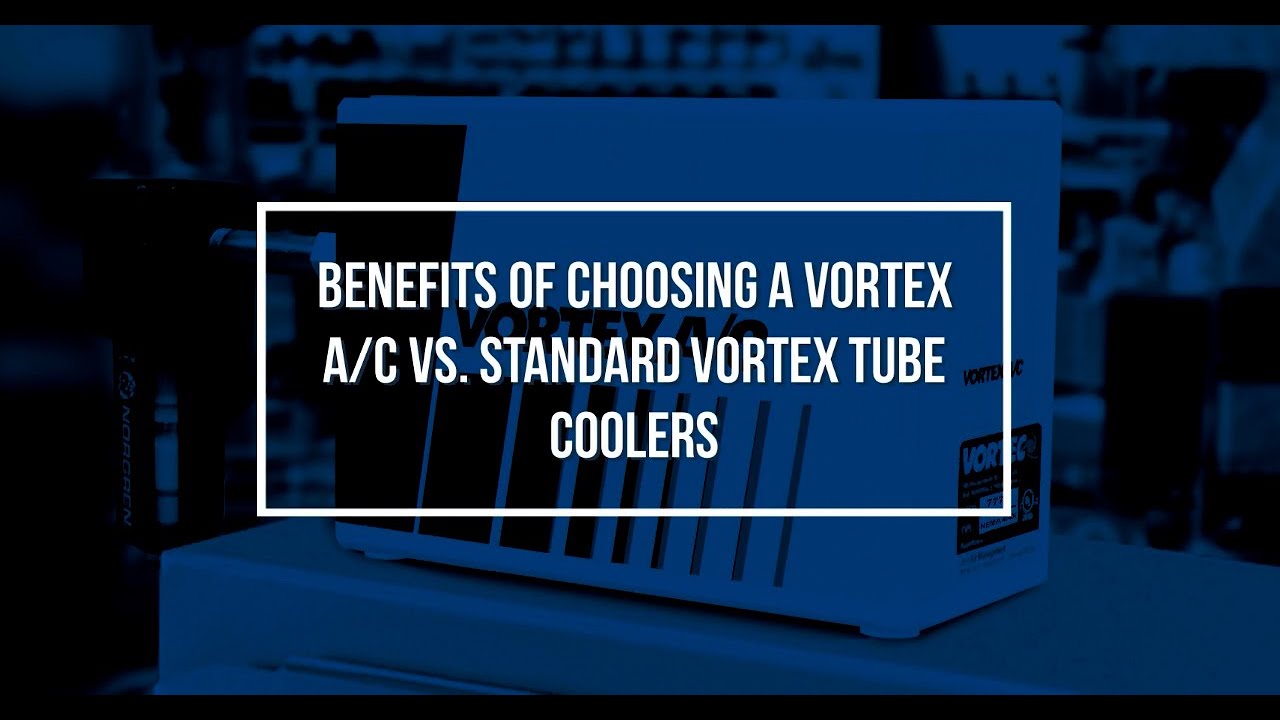 Benefits of Choosing a Vortex A/C vs. Standard Vortex Tube Coolers ...