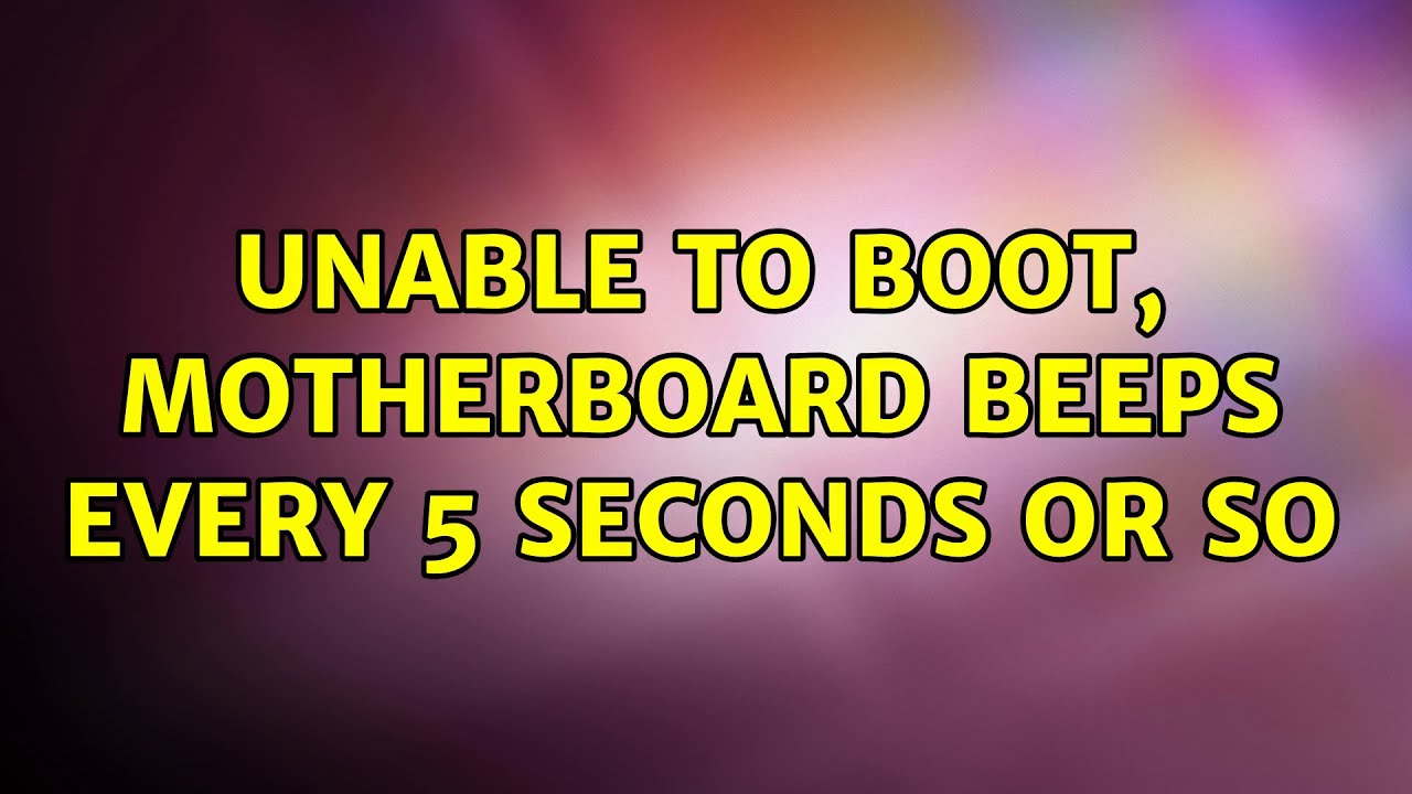 Unable to boot, motherboard beeps every 5 seconds or so (2 Solutions ...