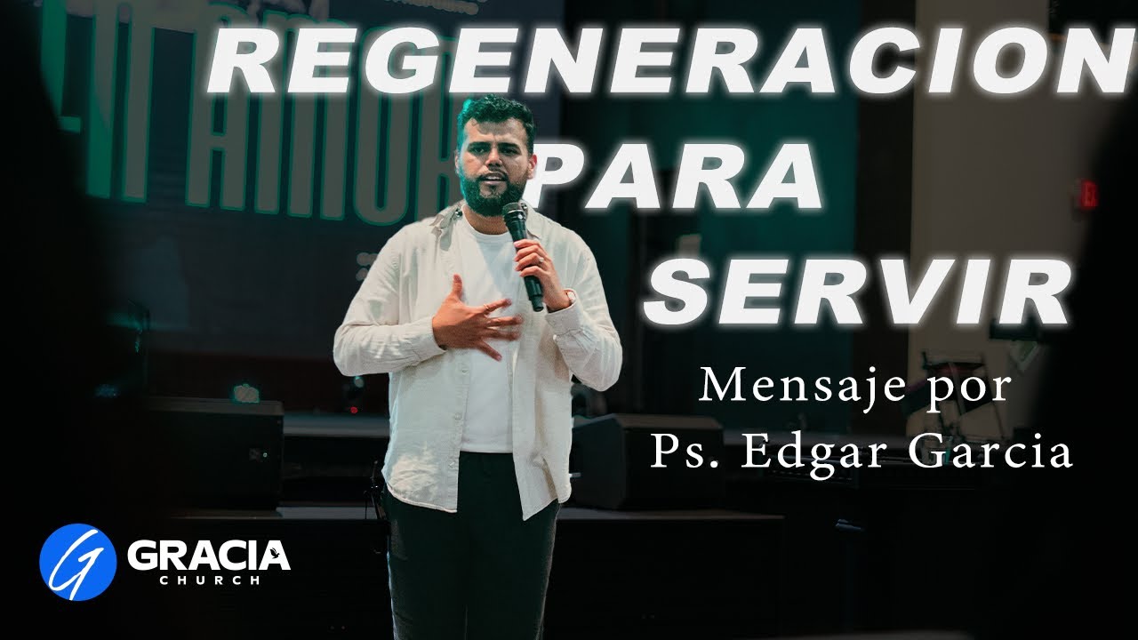 Regeneracion para Servir | Mensaje Por Pastor Edgar Garcia - YouTube