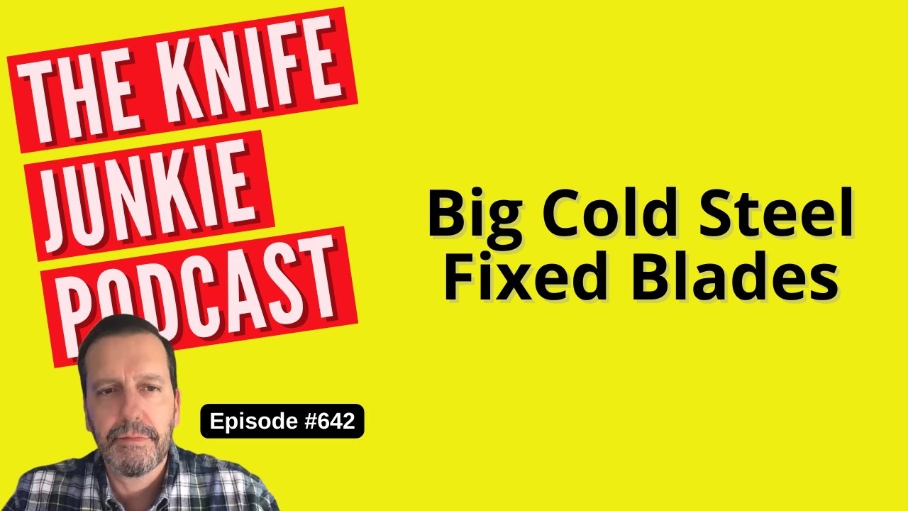 Big Cold Steel Fixed Blades: The Knife Junkie Podcast (Episode 642 ...