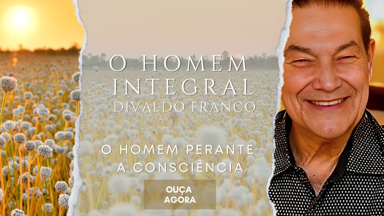 08. O HOMEM PERANTE A CONSCIÊNCIA - O HOMEM INTEGRAL DIVALDO FRANCO ...