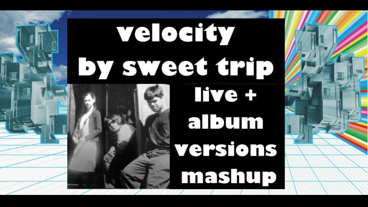 velocity by sweet trip, album+live versions mashup - YouTube