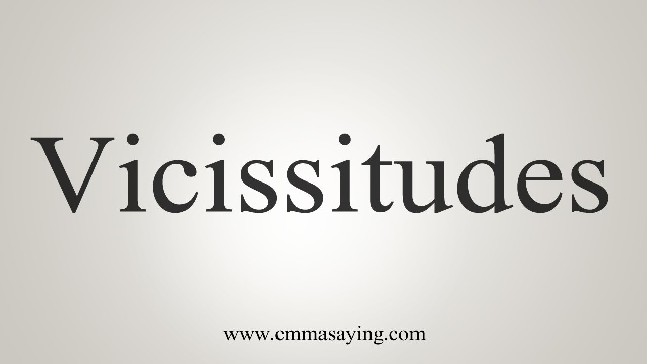 How To Say Vicissitudes - YouTube