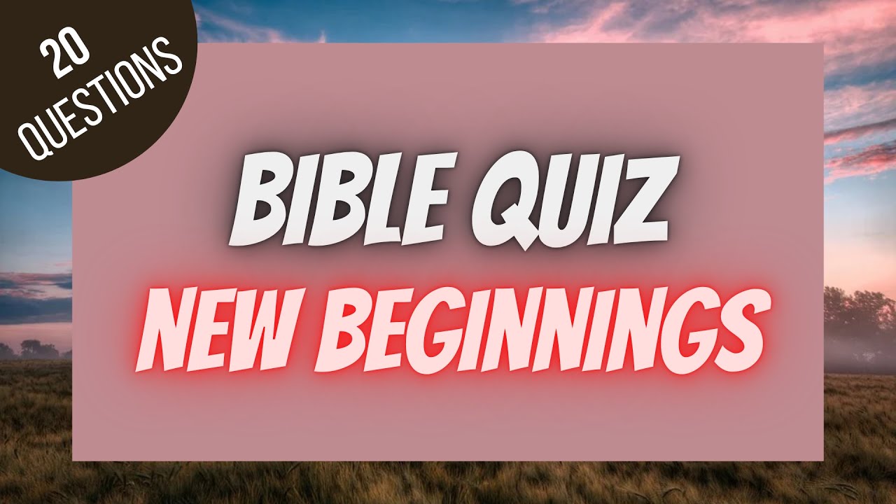 New Beginnings Bible Quiz | BIBLE QUIZ - YouTube
