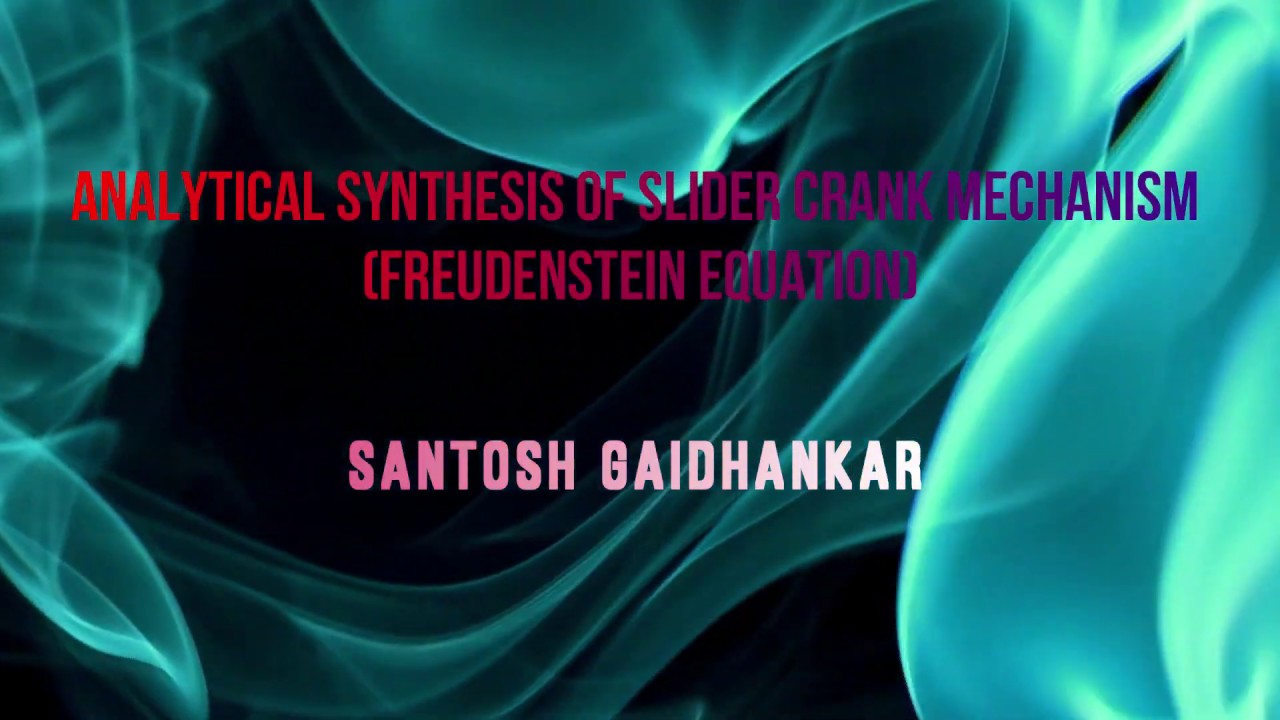 FREUDENSTEIN'S EQUATION-ANALYTICAL SYNTHESIS OF SLIDER CRANK MECHANISM ...