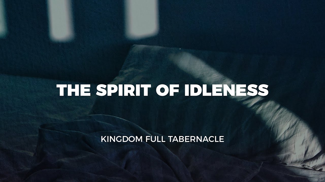 THE SPIRIT OF IDLENESS | BIBLE STUDIES| KINGDOM FULL TABERNACLE - YouTube
