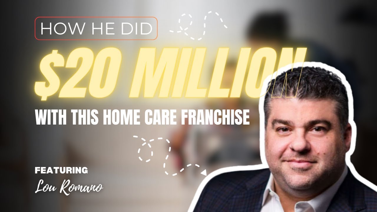 How to Build a $20 Million Franchise - Lou Romano (Homewell Care ...