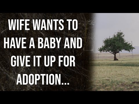 Wife wants to have a baby and give it up for adoption...