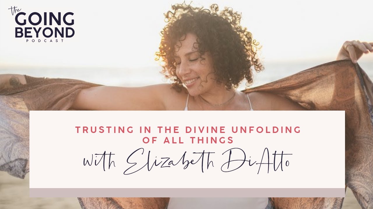 Trusting in the Divine Unfolding of All Things with Elizabeth DiAlto ...