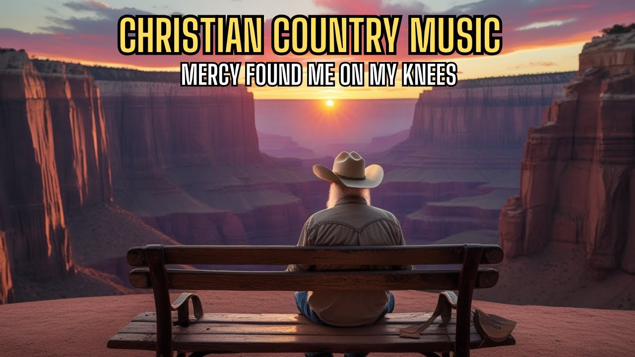 Mercy Found Me on My Knees: Christian Country Music | COWBOY CHRISTIAN ...