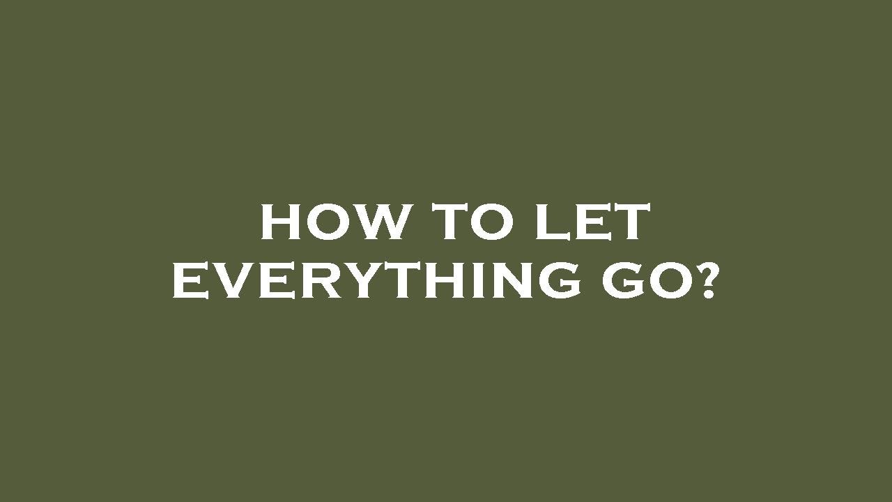 How to let everything go? - YouTube