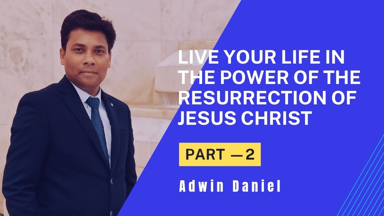 Part 2— Live your life in the Power of the Resurrection of Jesus Christ ...