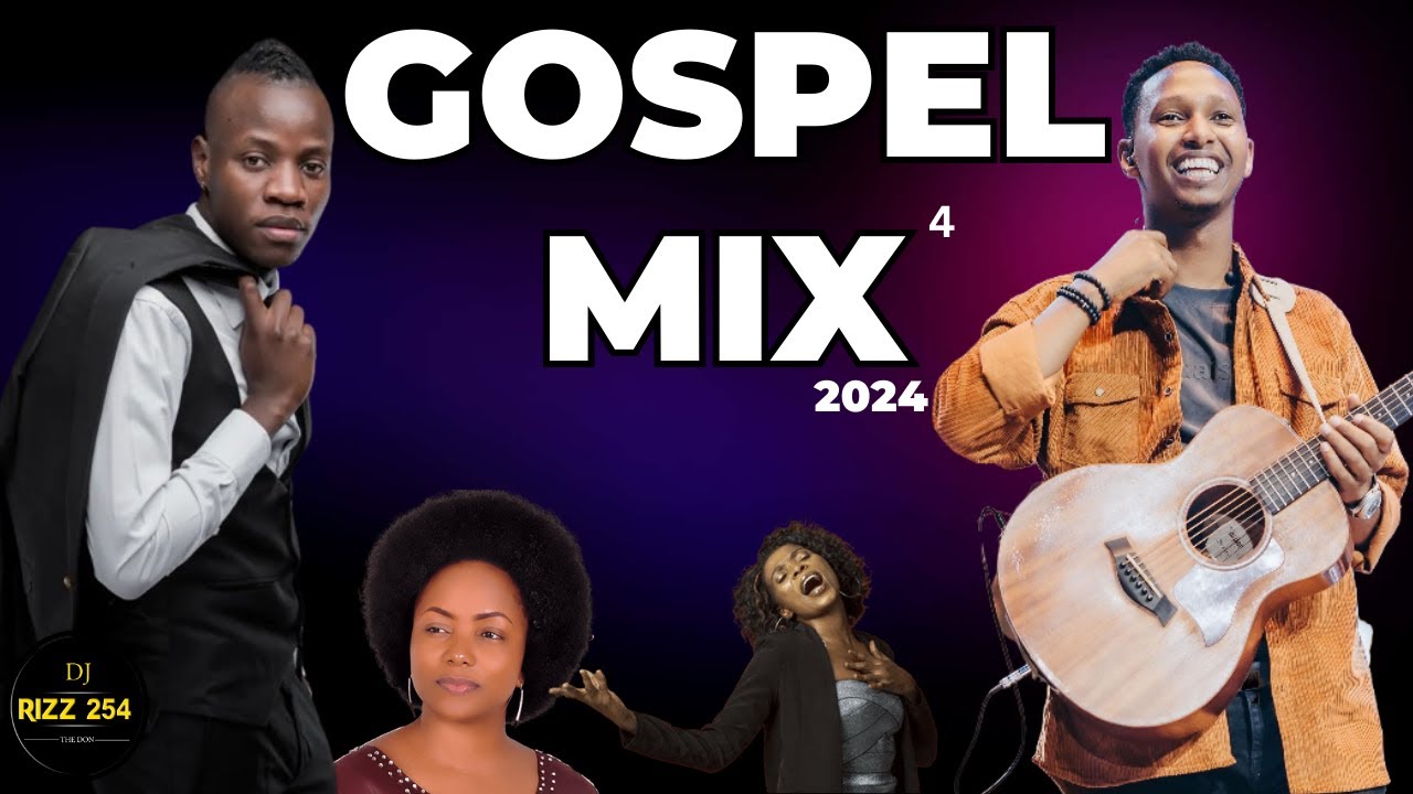 GOSPEL MIX 2024 VOL. 4 - DJ RIZZ 254 ft Israel Mbonyi, Guardian Angel ...