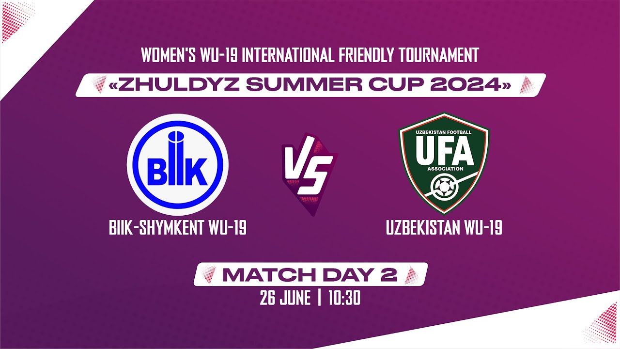 Live: BIIK-SHYMKENT WU-19 – UZBEKISTAN WU-19 | "ZHULDYZ SUMMER CUP 2024 ...