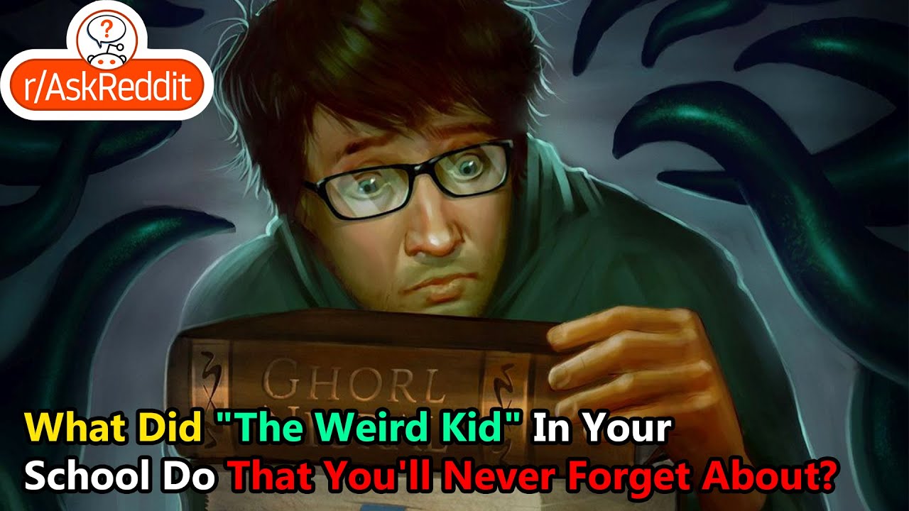 What Did "The Weird Kid" In Your School Do That You'll Never Forget ...