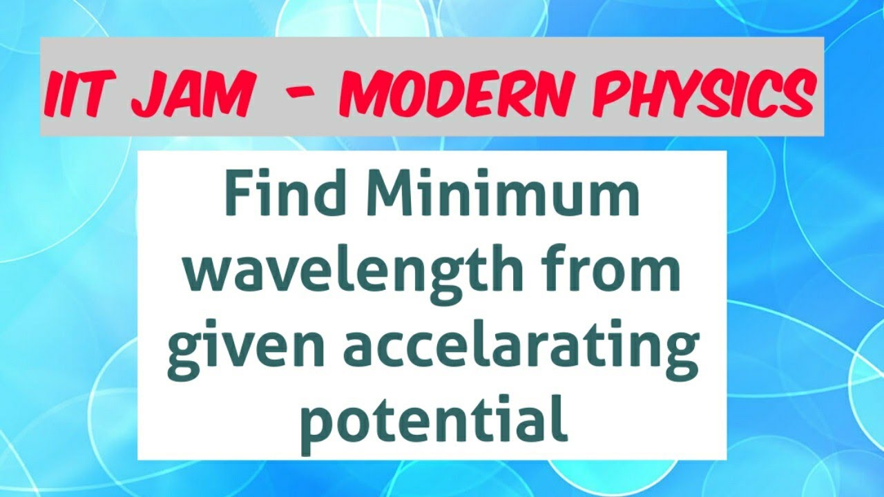 Modern physics | Find Minimum wavelength from given accelarating ...