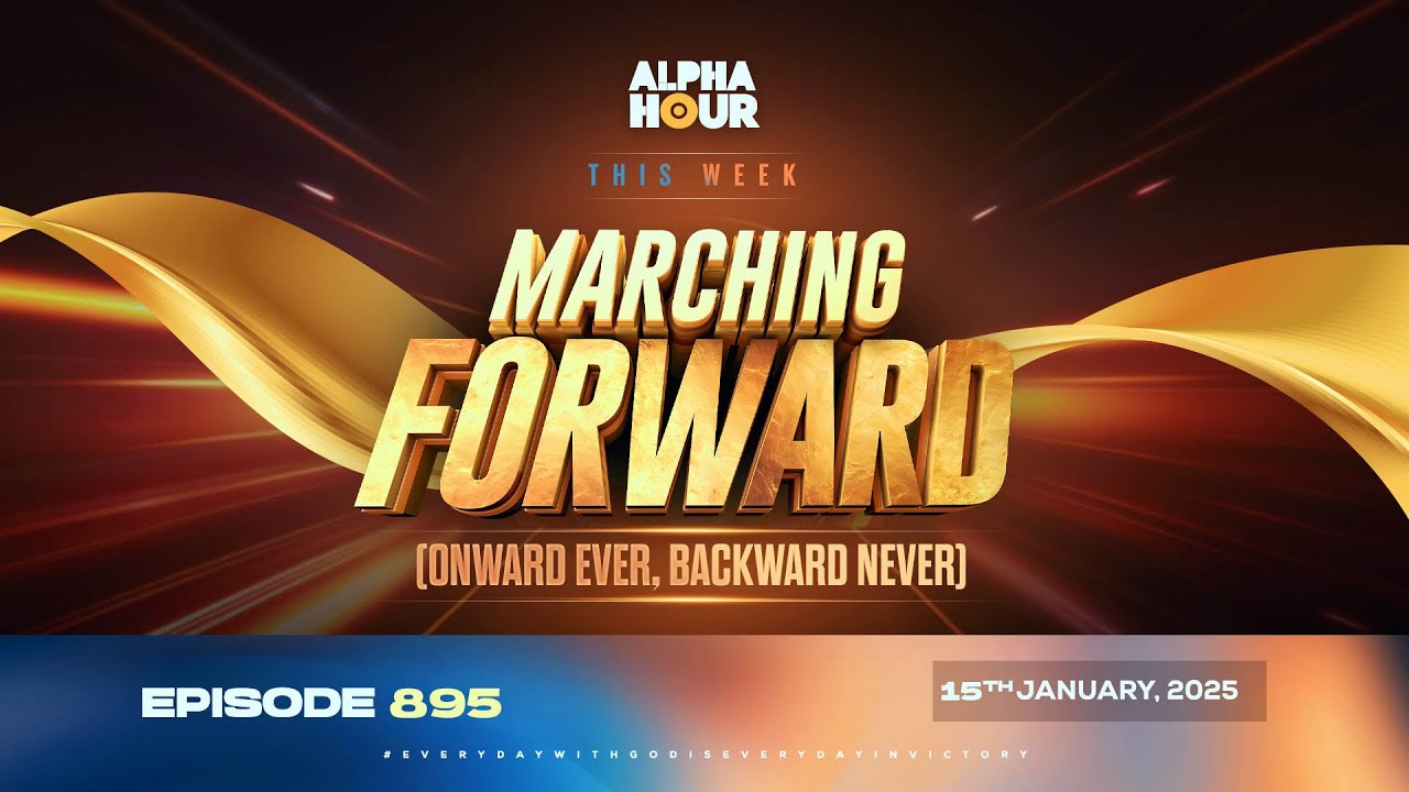 ALPHA HOUR EPISODE 895 || MARCHING FORWARD (ONWARD EVER,BACKWARD NEVER) || 15TH JANUARY,2025 ...