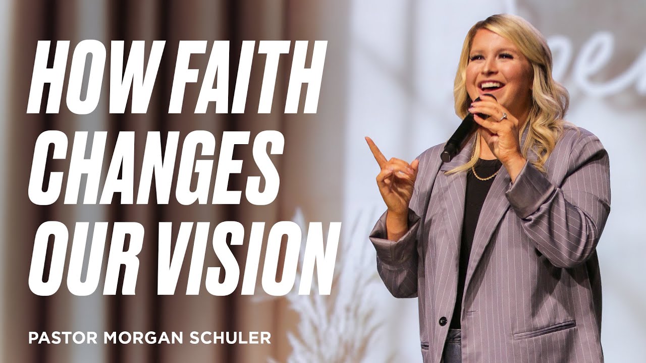 How Faith Changes Our Vision | Pastor Morgan Schuler | Faithchurch.com ...
