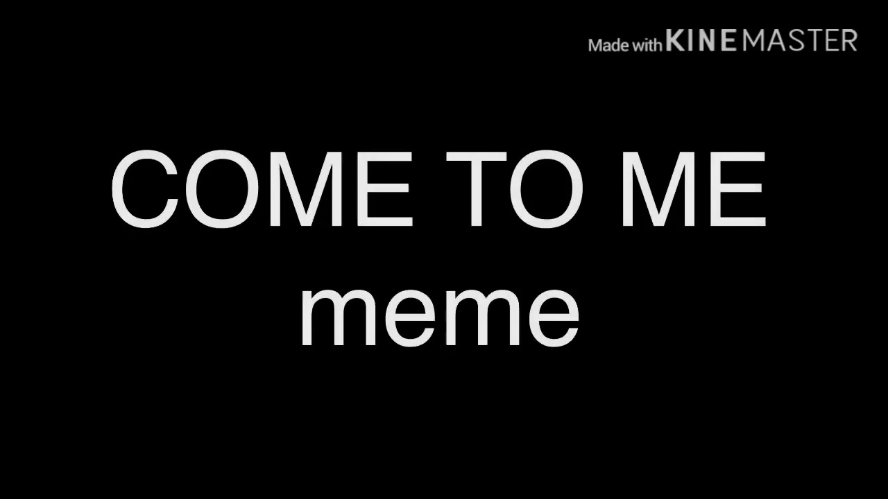 Come to me | Meme ( very much efects xD! - YouTube