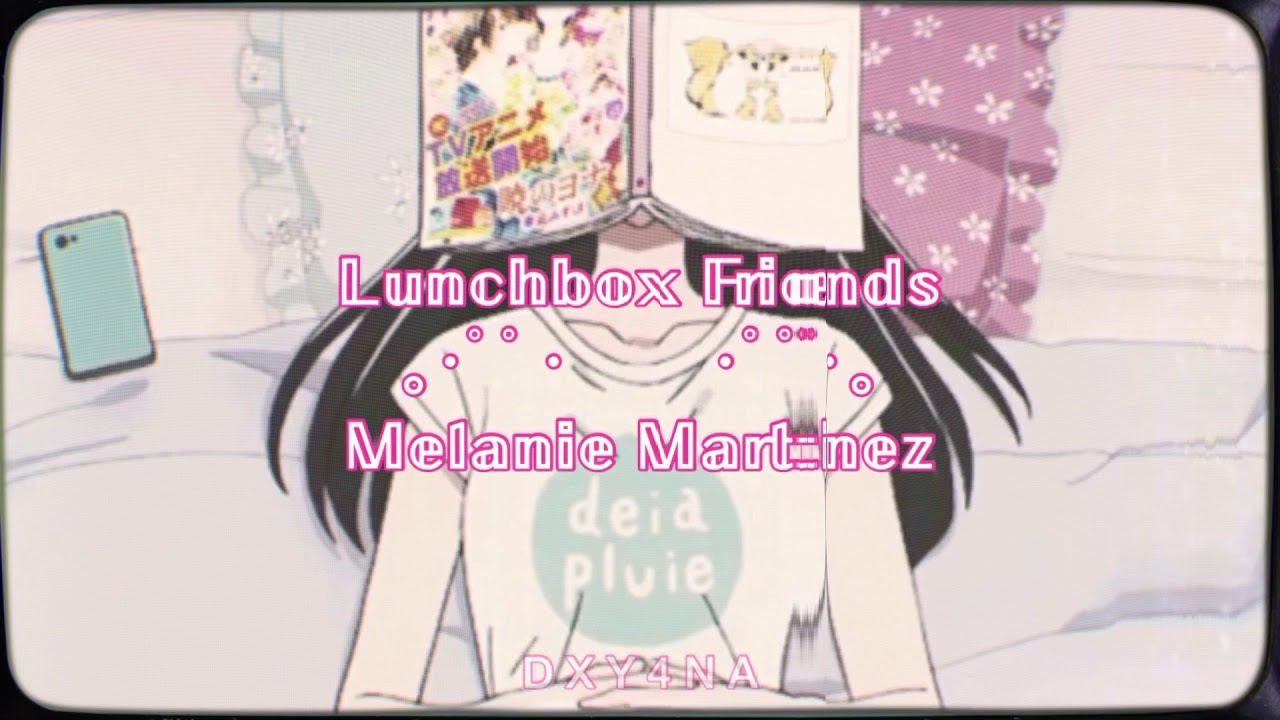 ˚୨୧⋆｡˚ ⋆ Melanie Martínez - Lunchbox Friends (visual lyric video) ⋆ ˚｡⋆ ...