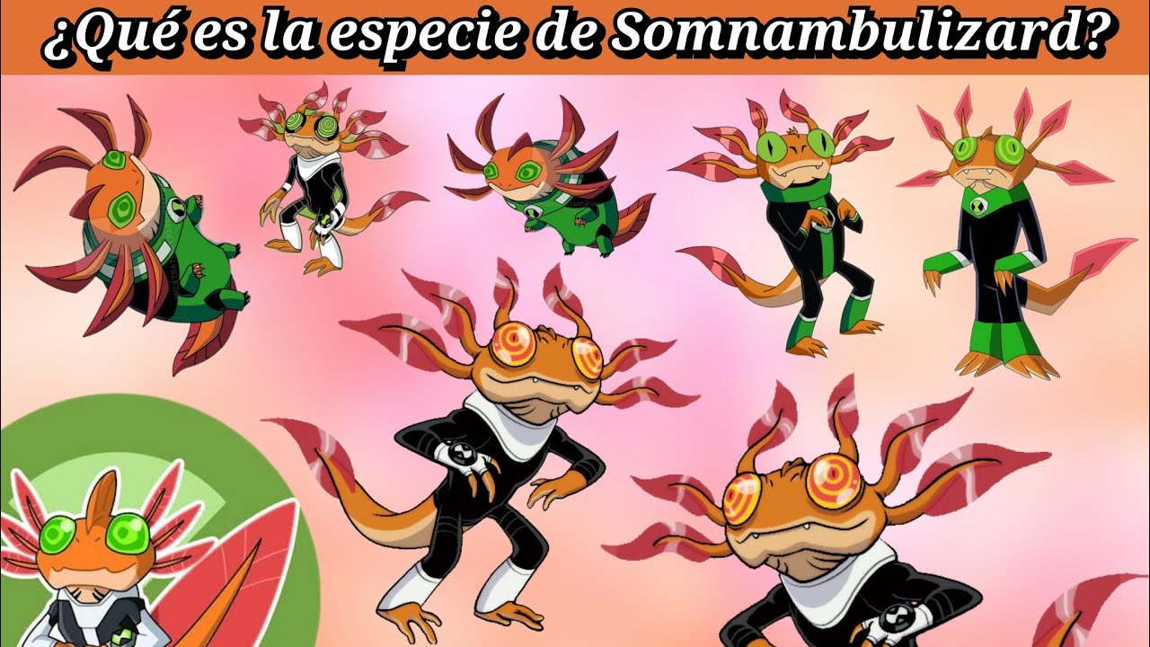SOMNAMBULIZARD Ben 10 ¿Qué es la especie Ajolote? Aliens Diseñados no ...