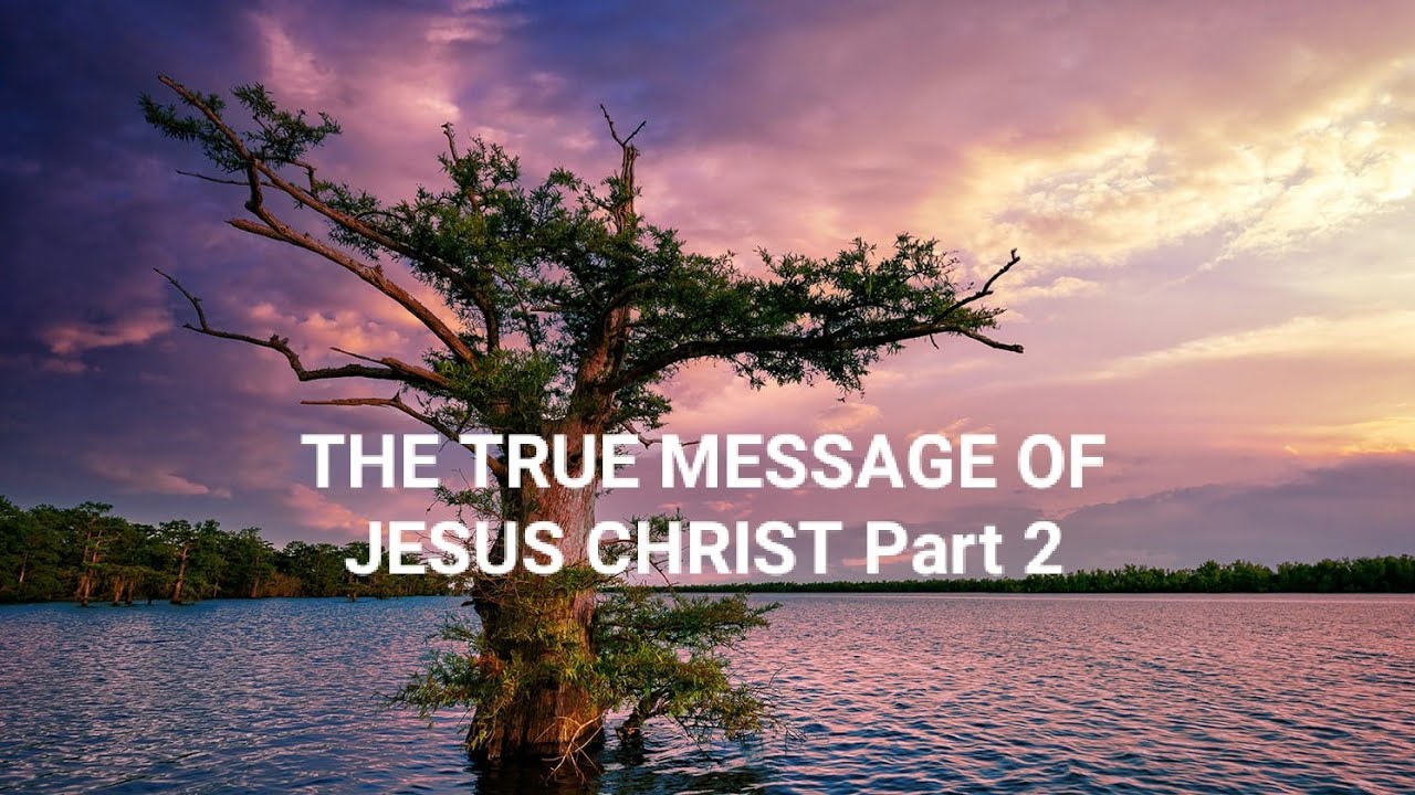 THE TRUE MESSAGE OF JESUS CHRIST Part 2 - YouTube