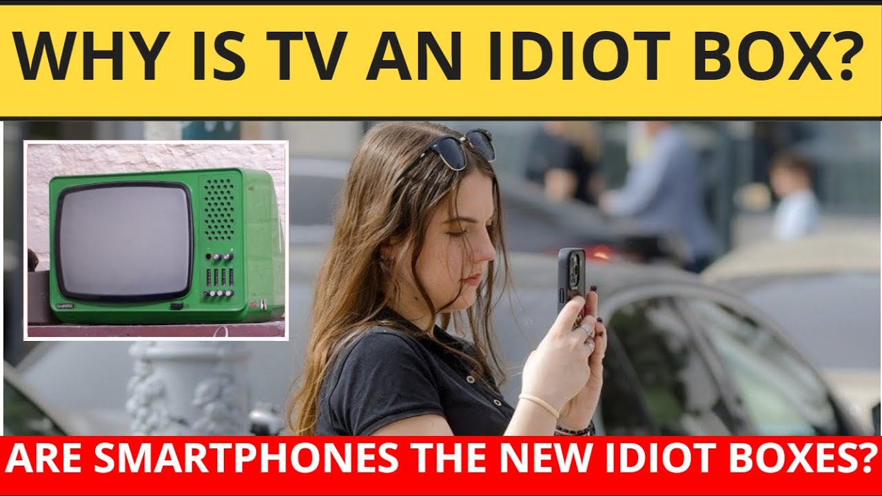Why is TV an Idiot Box? Are Smartphones the latest Idiot Boxes? Know ...