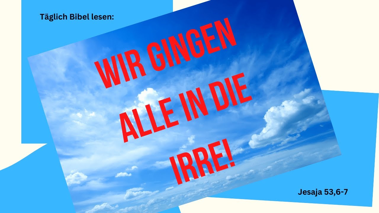 Täglich Bibel lesen: Jesaja 53,6-7 Wir gingen ALLE in die Irre und ...