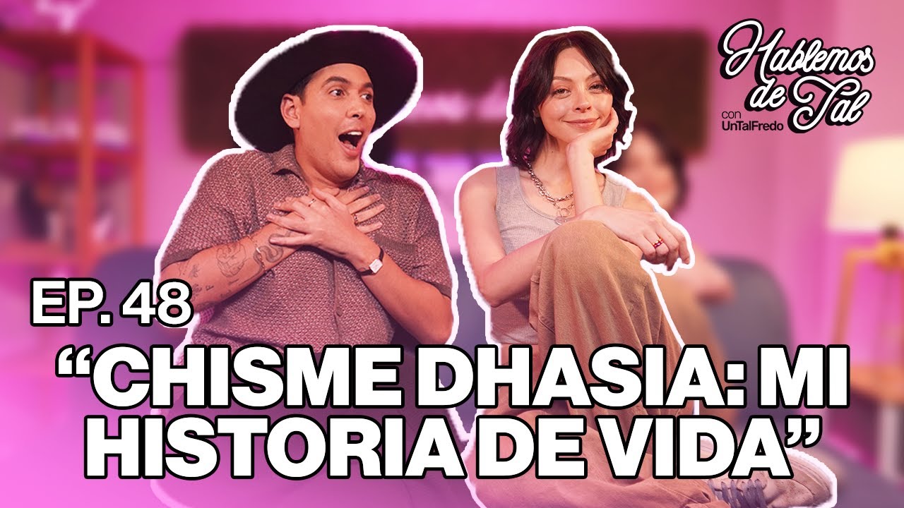 Hablemos de Tal - Ep.48 - CHISME DHASIA: MI HISTORIA DE VIDA l ...