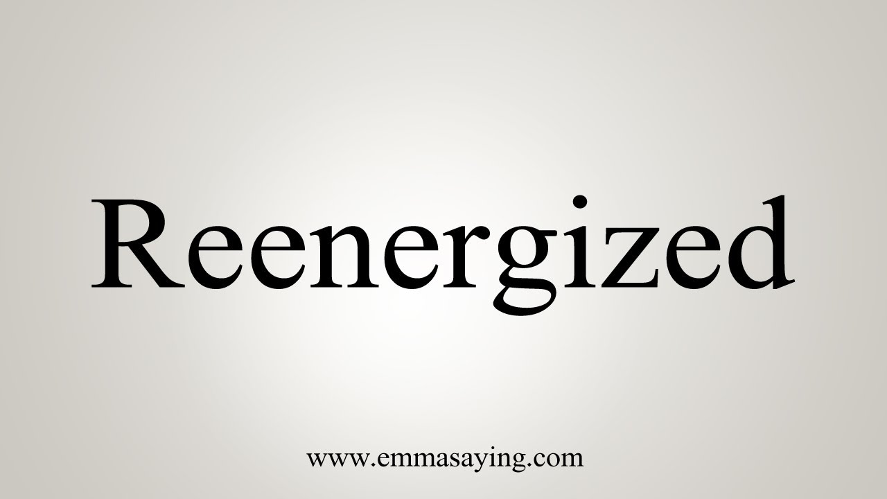 How To Say Reenergized - YouTube