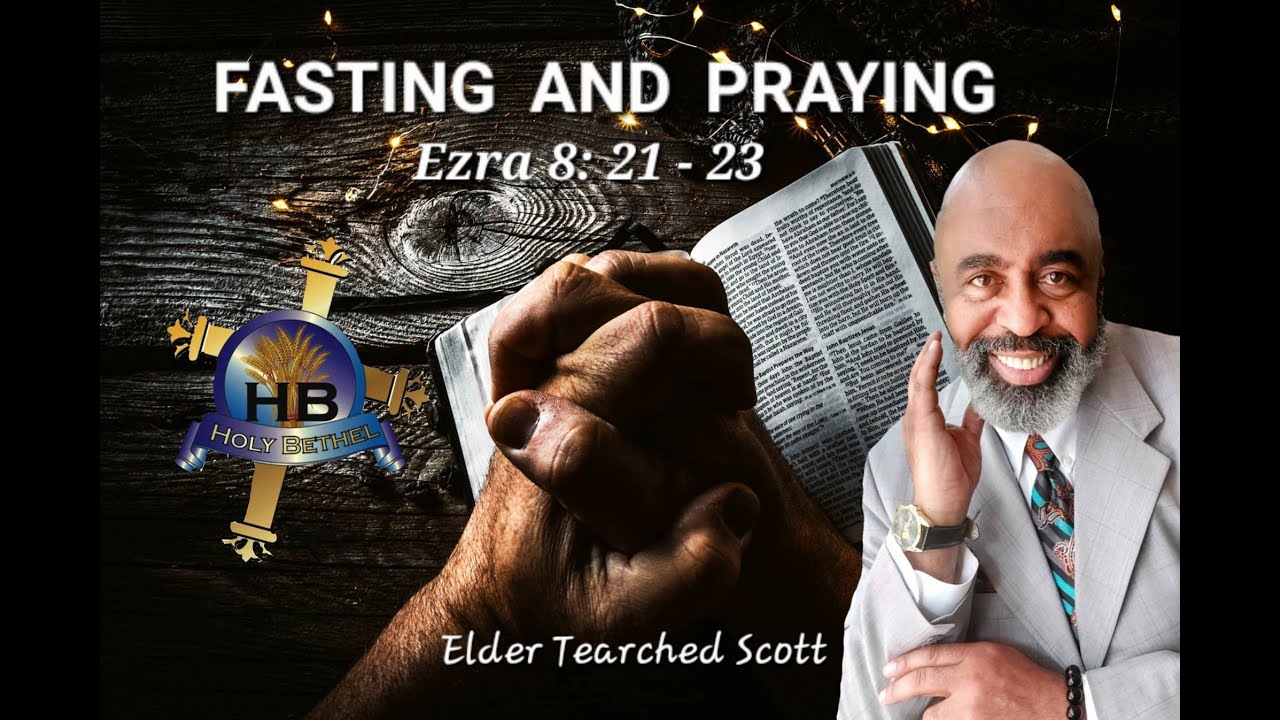 FASTING AND PRAYER - Ezra 8: 21 - 23 By: Elder Tearched H. Scott III ...
