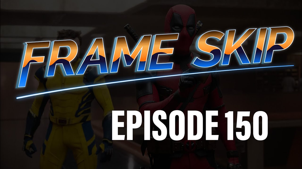 THE RETURN OF FRAME SKIP + Deadpool and Wolverine (Frame Skip - Ep. 150 ...