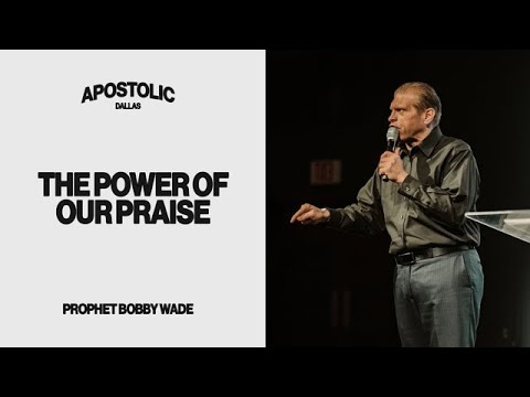 The Power of Our Praise | Prophet Bobby Wade | Apostolic Church Dallas ...