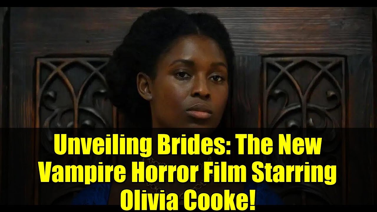 Unveiling Brides: The New Vampire Horror Film Starring Olivia Cooke ...