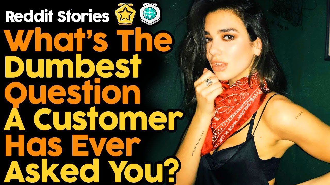 What s The Dumbest Question A Customer Has Ever Asked You YouTube what-s-the-dumbest-question-a-customer-has-ever-asked-you-youtube