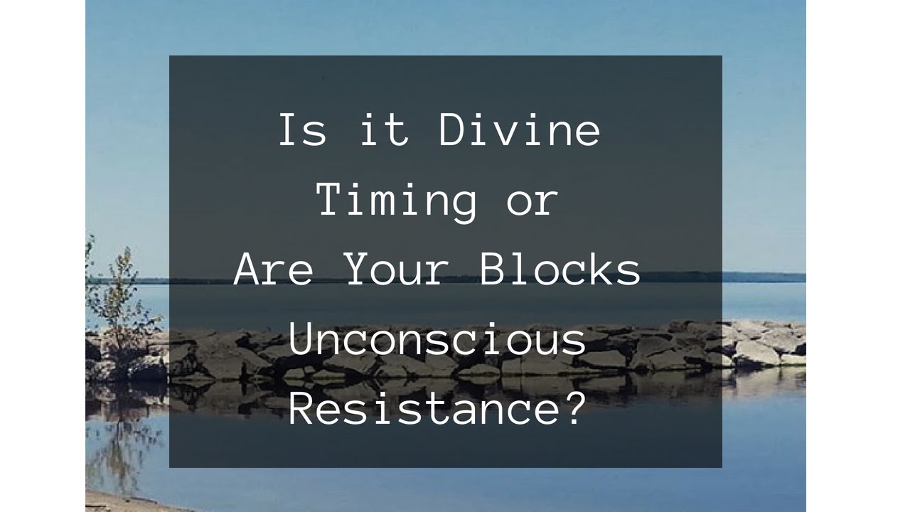 Divine Timing or Are Your Blocks Unconscious Resistance? - YouTube