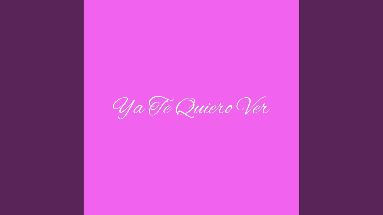 Ya Te Quiero Ver - YouTube