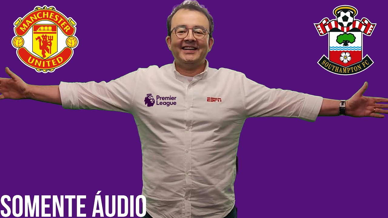 MANCHESTER UNITED 3 X 1 SOUTHAMPTON - NARRAÇÃO ROGÉRIO VAUGHAN - (AO ...