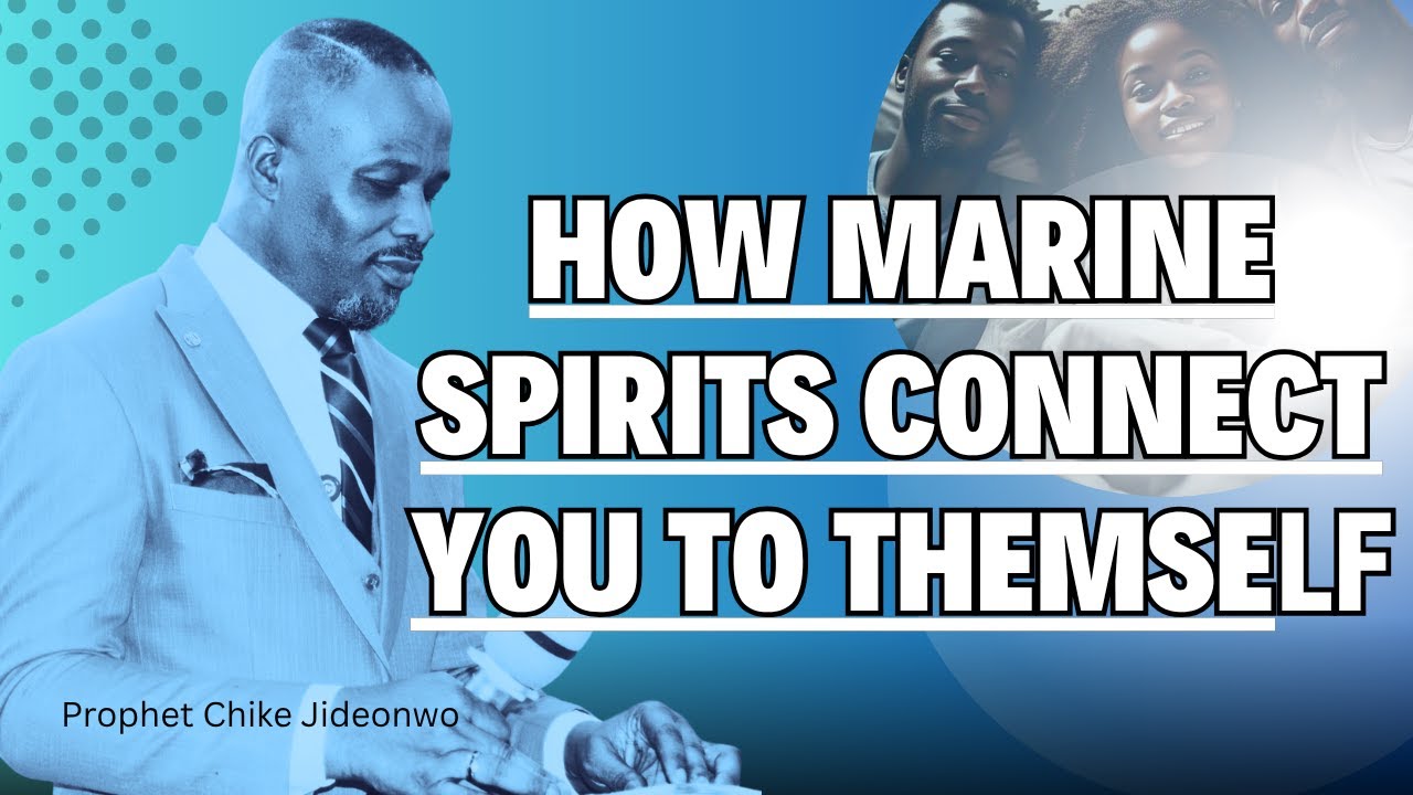 How Marine Spirit connect you to themselves || Prophet Chike Jideonwo ...
