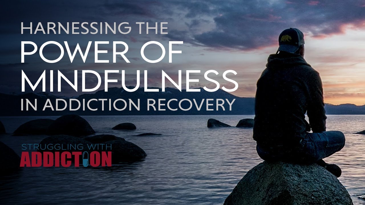 Harnessing the Power of Mindfulness in Addiction Recovery | Struggling ...