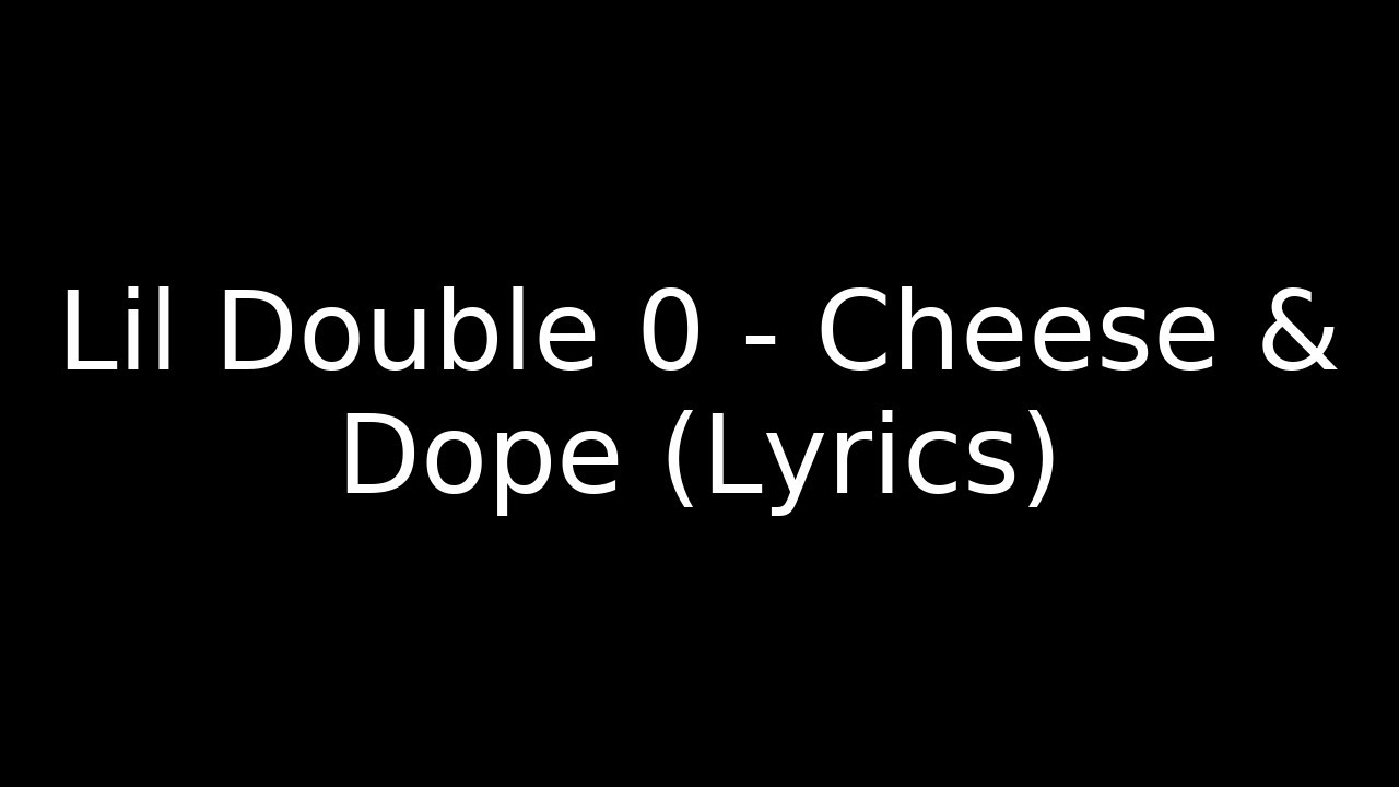Lil Double 0 - Cheese & Dope (Lyrics) - YouTube