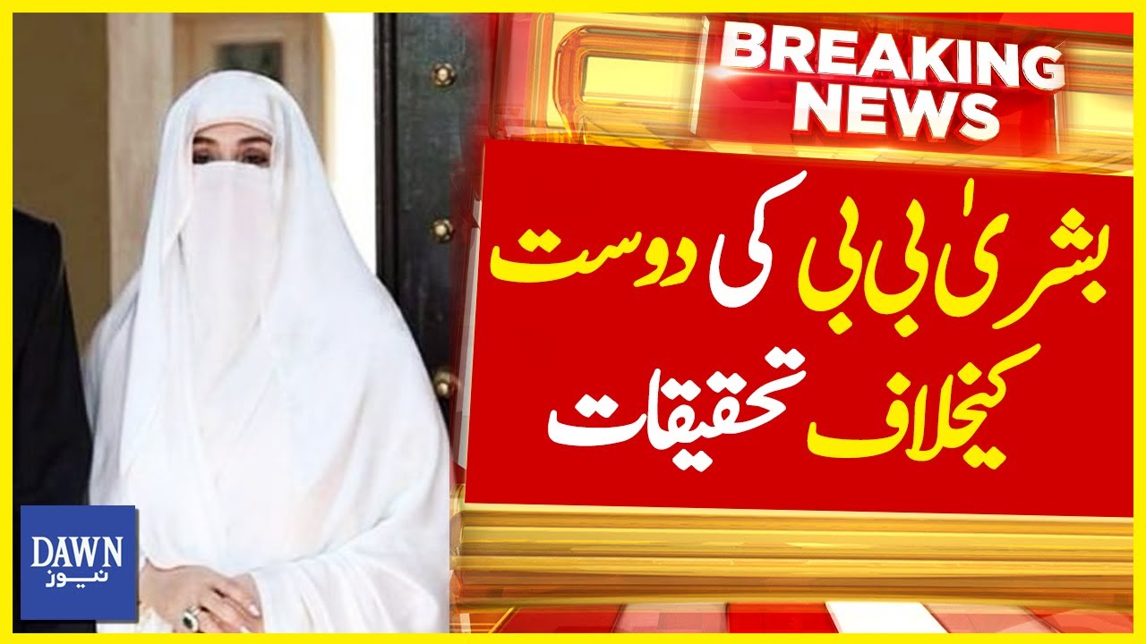 Bushra Bibi Ki Dost Kay Khilaf Tehqeqat | Breaking News | Dawn News ...