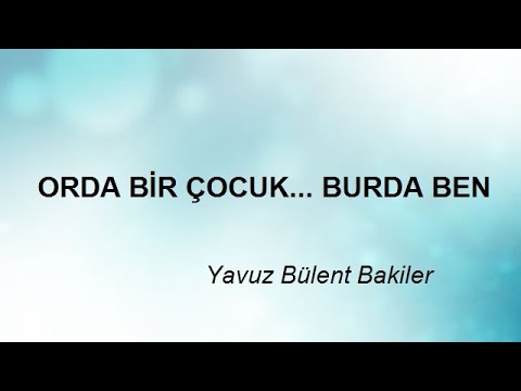ORDA BİR ÇOCUK... BURDA BEN - Yavuz Bülent Bakiler