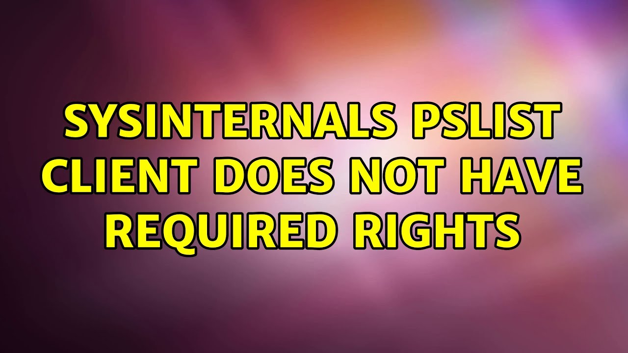 Sysinternals pslist: client does not have required rights - YouTube