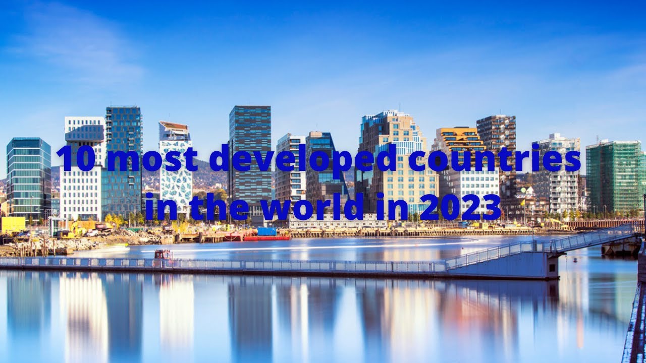 10 MOST DEVELOPED COUNTRIES IN THE WORLD IN 2023 - YouTube