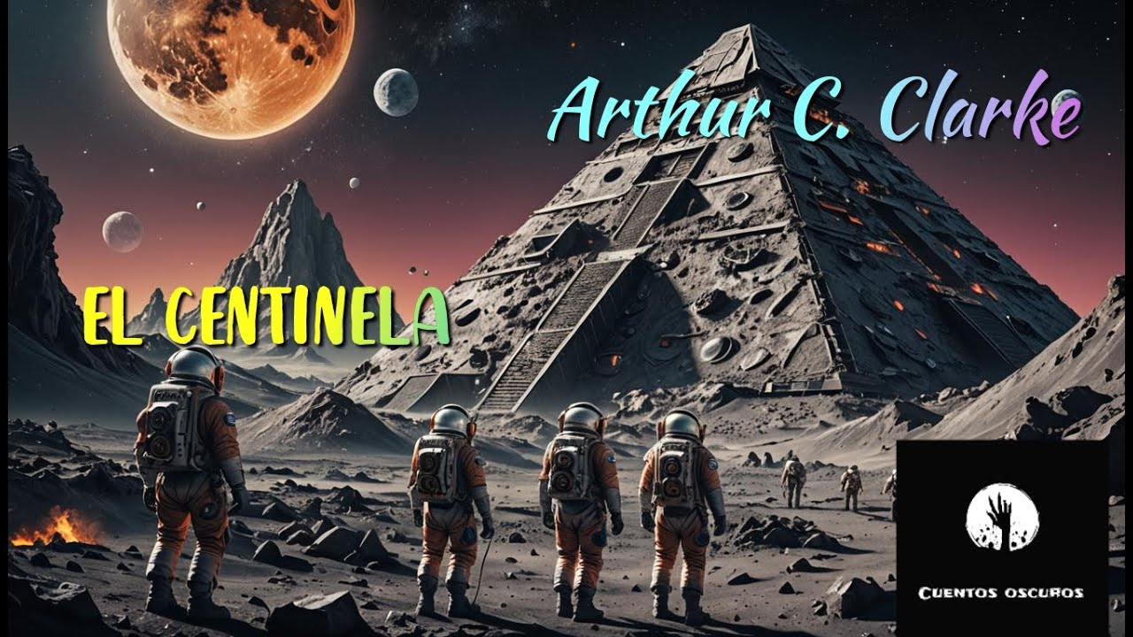 "El centinela" de Arthur C. Clarke. Un audio relato de ciencia ficción ...