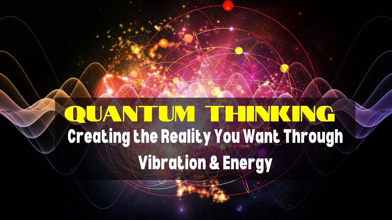 Quantum Thinking: Creating the Reality You Want Through Vibration ...