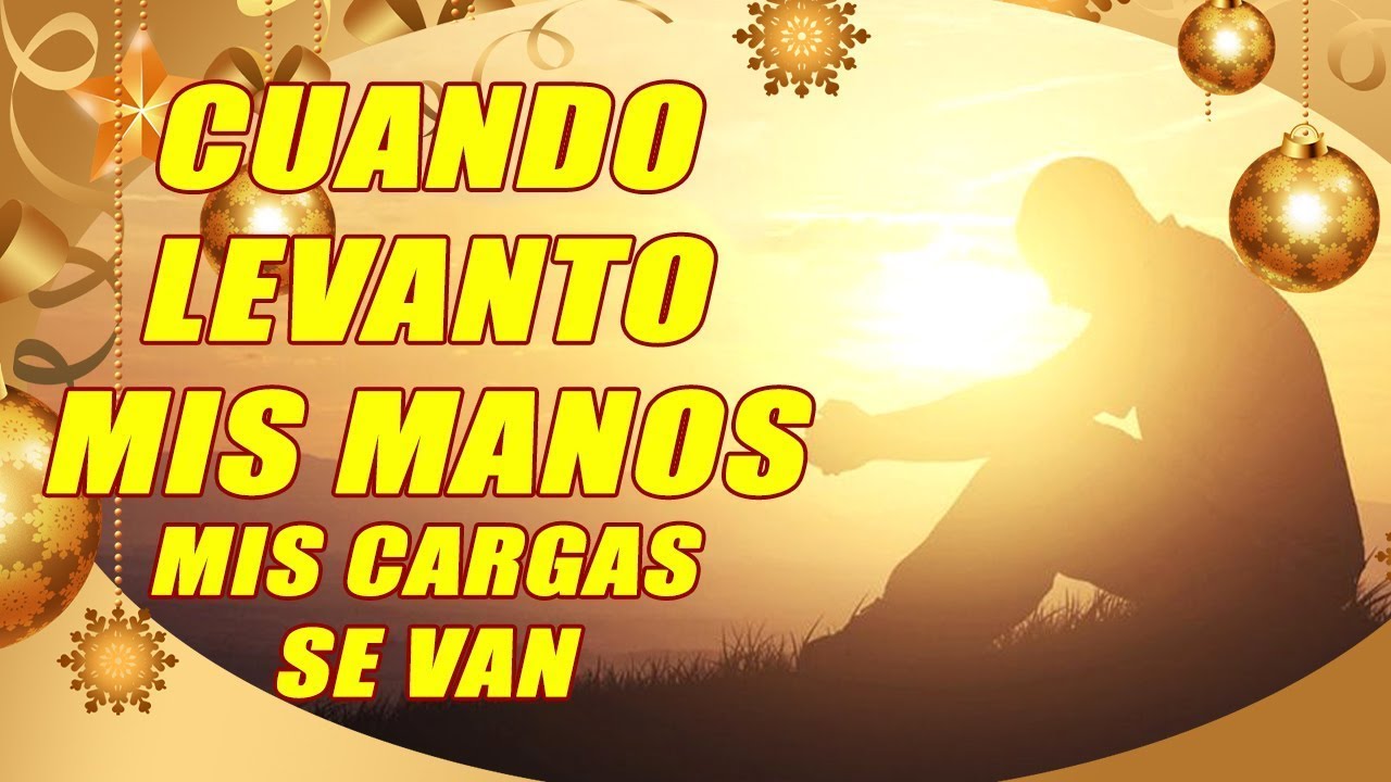 Cuando Levanto Mis Manos Mis Cargas Se Van - La Canción Católica Mas Hermosa Del Mundo 2022 ...
