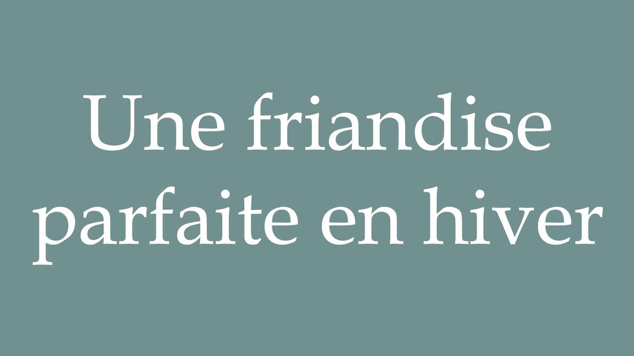 How to Pronounce ''Une friandise parfaite en hiver'' (A perfect winter ...