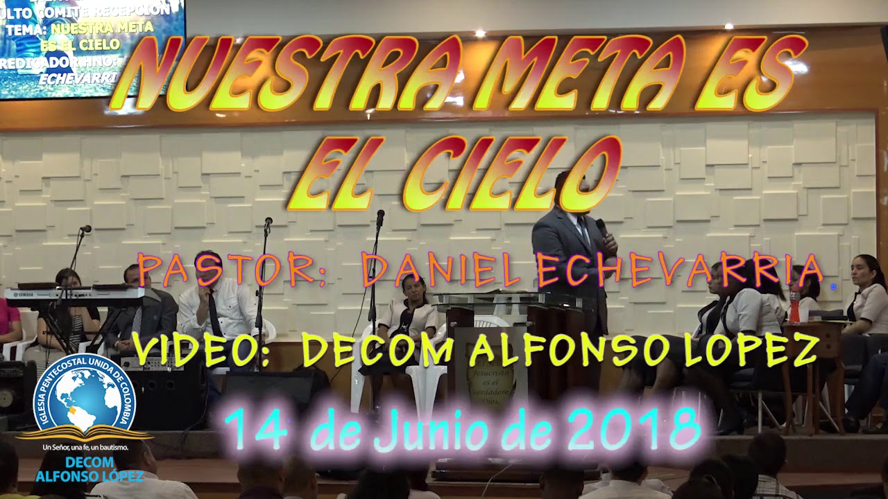 NUESTRA META ES EL CIELO PASTOR DANIEL ECHEVARRIA 14 06 2018 - YouTube